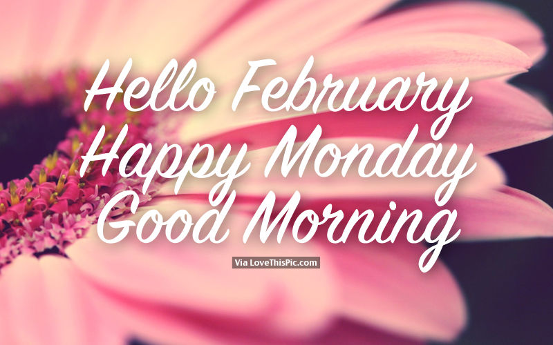 Hello February, Happy Monday, Good Morning Pictures, Photos, and Images ...