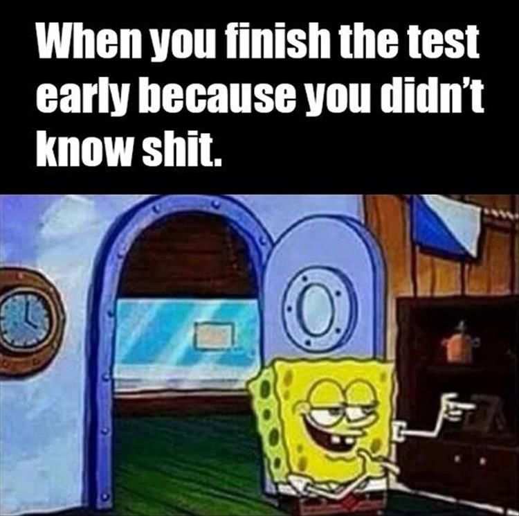 When You Finish The Test Early Because You Didn't Know Shit Pictures ...