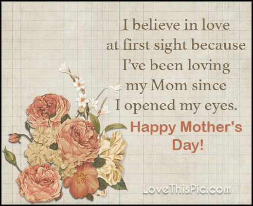 I Believe In Love Because Of My Mom Happy Mothers Day Pictures, Photos ...