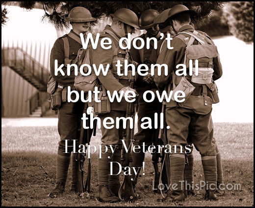 We Don't Know Them All But We Owe Them Happy Veterans Day Pictures ...