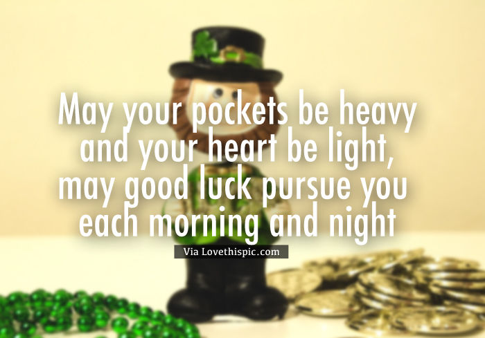 May Your Pockets Be Heavy And Your Heart Be Light, May Good Luck Pursue ...