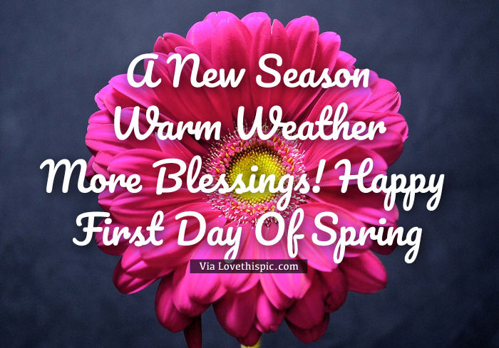 A New Season, Warm Weather, More Blessings! Happy First Day Of Spring ...