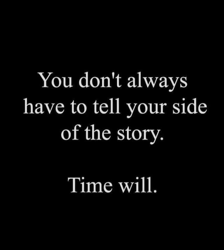 You Don't Always Have To Tell Your Side Of The Story. Time Will ...