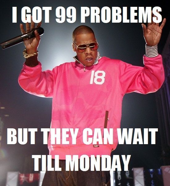 99 Problems That Can Wait Till Monday Pictures, Photos, and Images for ...
