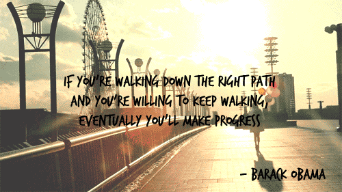 If Youre Walking Down The Right Path, Eventually You Will Make Progress ...