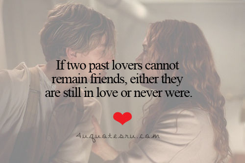 If Two Past Lovers Remain Friends, Either They Are Still In Love Or ...