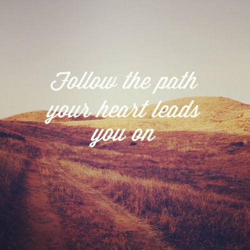 Follow The Path Your Heart Leads You On Pictures, Photos, and Images ...