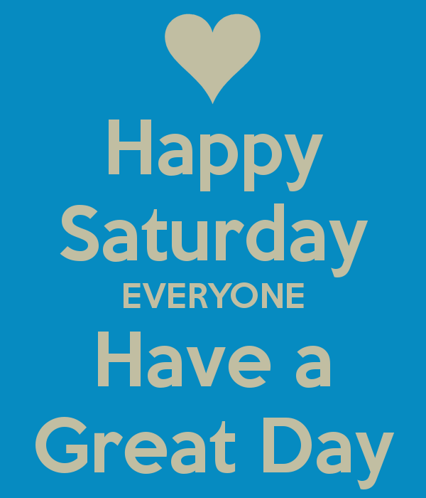 Happy Saturday Everyone, Have A Great One Pictures, Photos, and Images ...