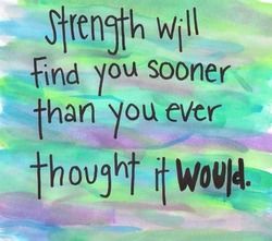 Strength Will Find You Sooner Than You Ever Thought It Would Pictures ...