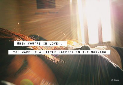 When You Are In Love, You Wake Up A Little Happier In The Morning ...