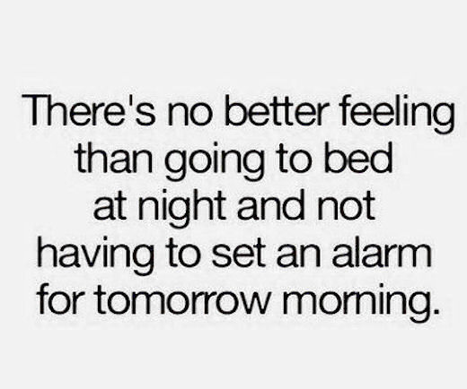 There's No Better Feeling Than Not Having To Set The Alarm Pictures ...