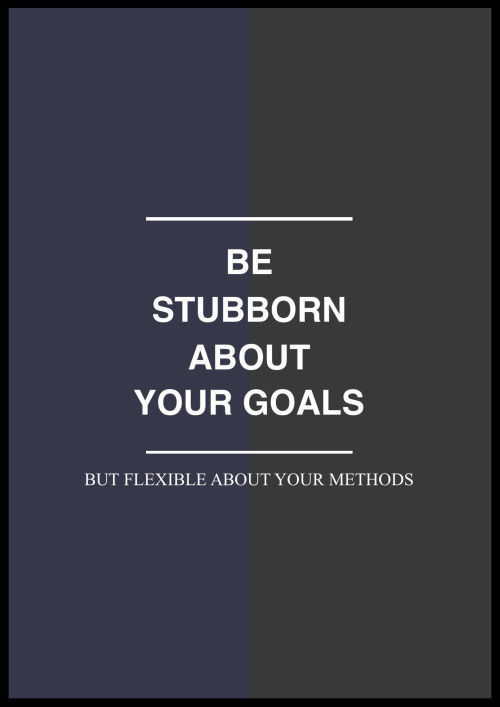 Be Stubborn About Your Goals But Flexible About Your Methods Pictures ...