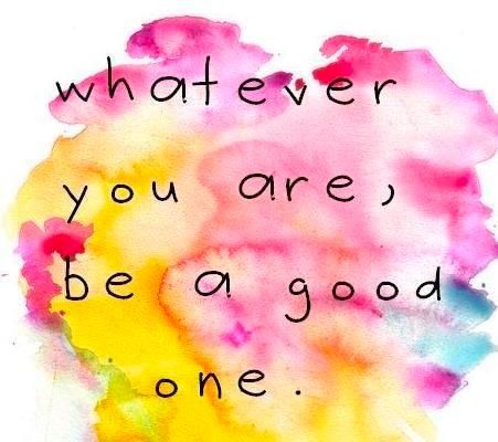 Whatever You Are Be A Good One