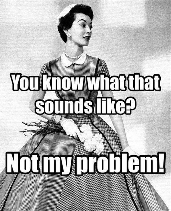 You Know What That Sounds Like? Not My Problem Pictures, Photos, and ...