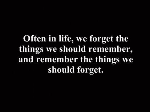 We Forget The Things We Should Remember And Remember The Things We ...