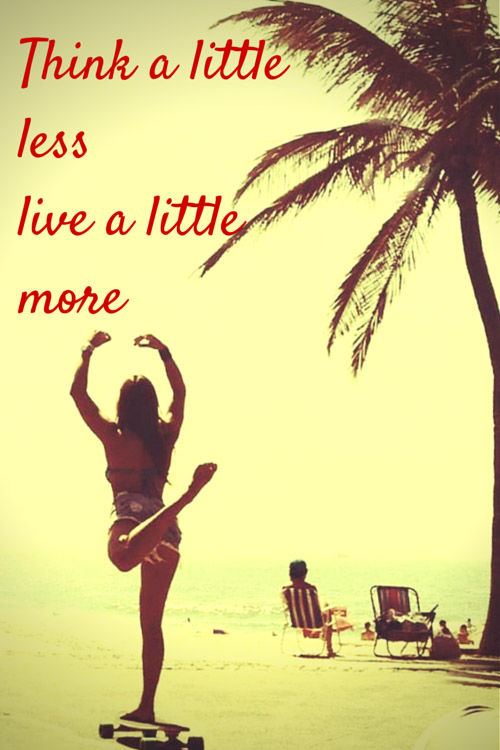 Think Less Live More Pictures, Photos, and Images for Facebook, Tumblr ...