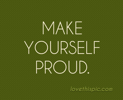 Make Yourself Proud Pictures, Photos, and Images for Facebook, Tumblr ...