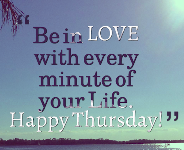 Be In Love With Every Minute Of Your Life Happy Thursday Pictures ...