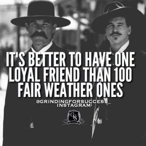 Its Better To Have One Loyal Friend Than 100 Fair Weather Friends ...