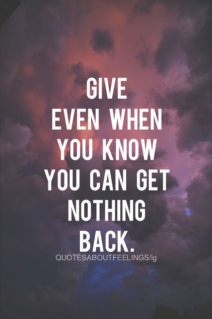 Give When You Know You Can Get Nothing Back Pictures, Photos, and ...