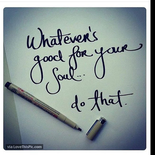 Whatever Is Good For Your Soul Do That Pictures, Photos, and Images for ...