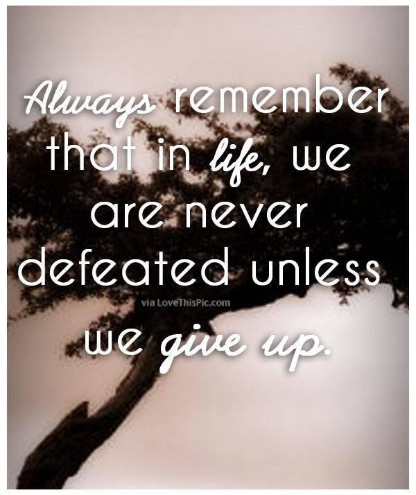 Always Remember We Are Never Defeated Unless We Give Up Pictures ...