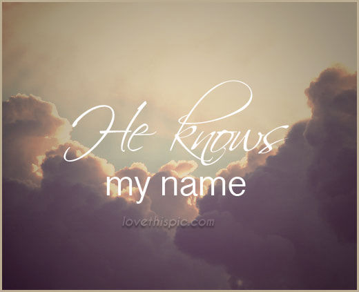 He Knows My Name Pictures, Photos, and Images for Facebook, Tumblr ...