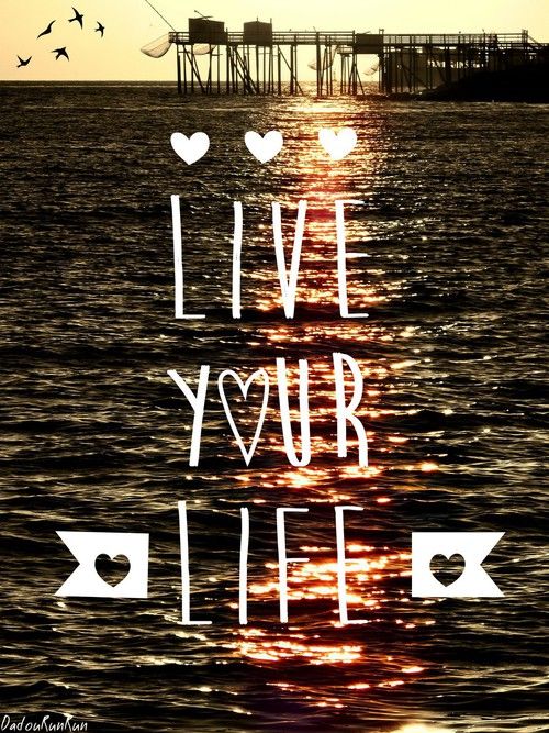 Live Your Life Pictures, Photos, and Images for Facebook, Tumblr ...