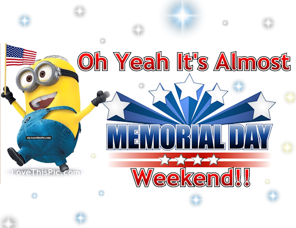 Oh Yeah It's Almost Memorial Day Weekend Pictures, Photos, and Images ...