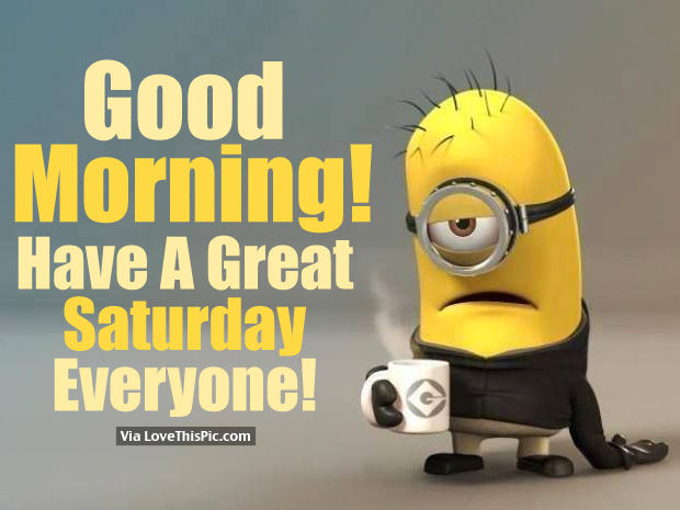Good Morning! Have A Great Saturday Everyone! Pictures, Photos, and ...