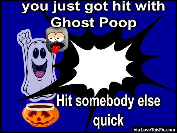 You Just Got Hit With Ghost Poop Hit Somebody Else Quick Pictures ...