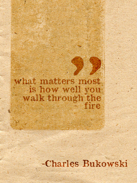 What Matter Most Is How Well You Walk Through The Fire Pictures, Photos ...