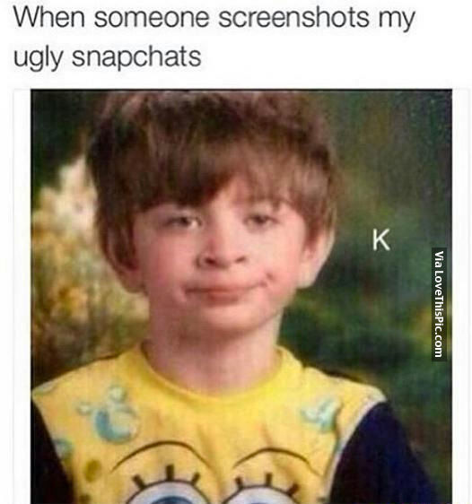 When Someone Screenshots My Ugly Snapchats Pictures, Photos, and Images ...