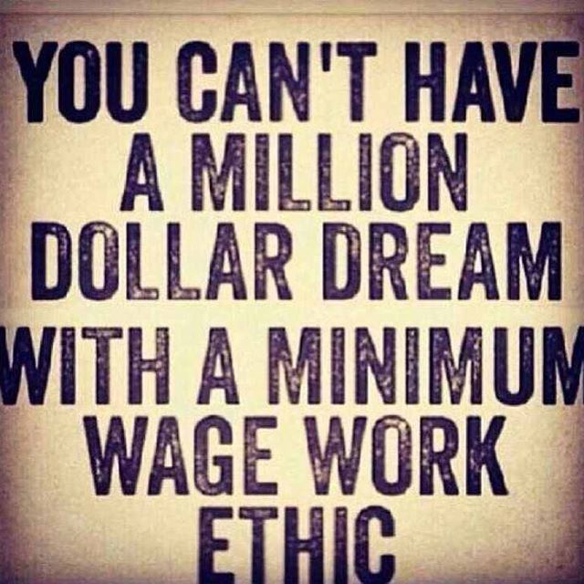 You Can't Have A Million Dollar Dream With A Minimum Wage Work Ethic Pictures, Photos, and ...