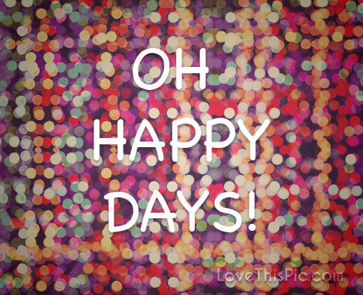 Oh Happy Days Pictures, Photos, and Images for Facebook, Tumblr ...