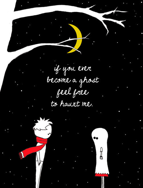 If You Ever Become A Ghost, Feel Free To Haunt Me... Pictures, Photos ...