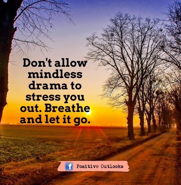 Dont Allow Mindless Drama To Stress You Out. Breathe And Let It Go ...