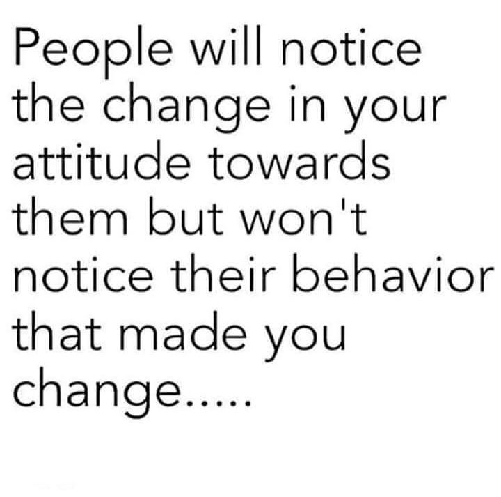 People Will Notice The Change In Your Attitude But Wont Notice The ...