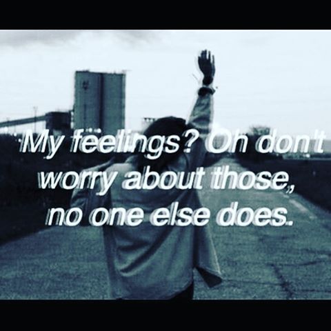 My Feelings? Oh Don't Worry About Those, No One Else Does Pictures ...