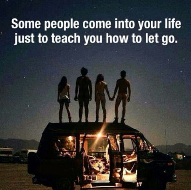 Some People Come Into Your Life Just To Teach You How To Let Go ...