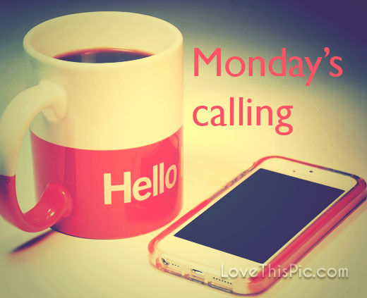 Monday's Calling Pictures, Photos, and Images for Facebook, Tumblr ...