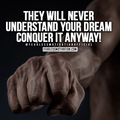 They Will Never Understand Your Dream, Conquer It Anyway Pictures ...