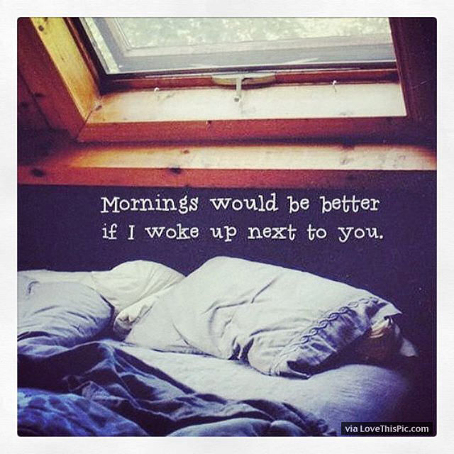 Mornings Would Be Better If I Woke Up Next To You Pictures, Photos, and ...