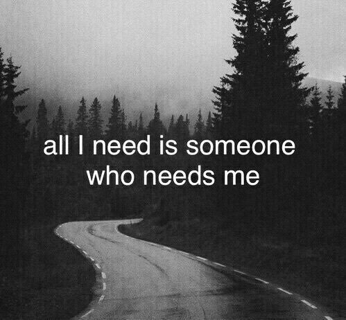 All I Need Is Someone Who Needs Me Pictures, Photos, and Images for ...