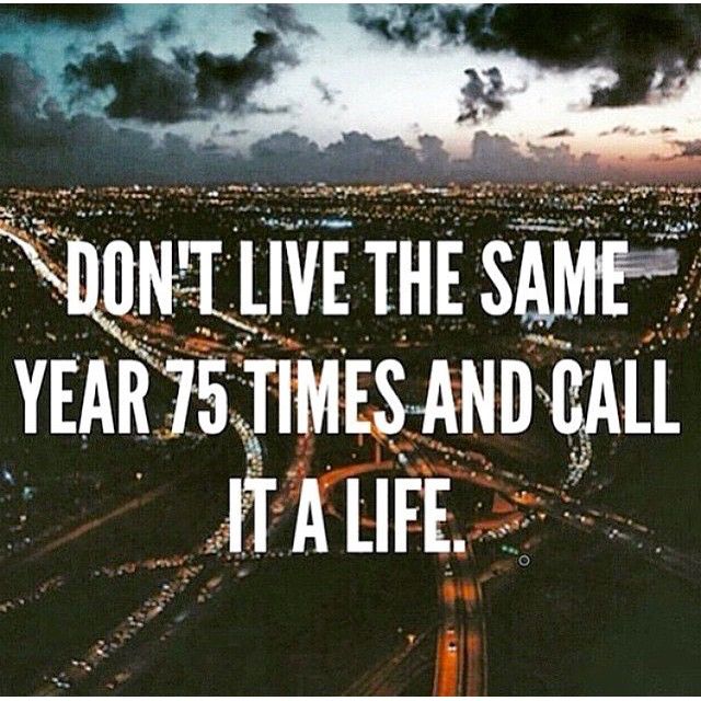 Dont Live The Same Year 75 Times And Call It A Life Pictures Photos