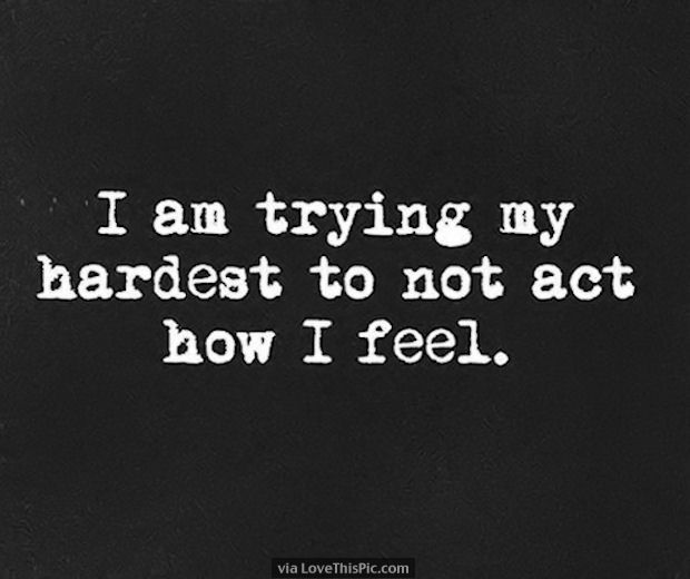 I Am Trying My Hardest To Not Act How I Feel Pictures, Photos, and ...