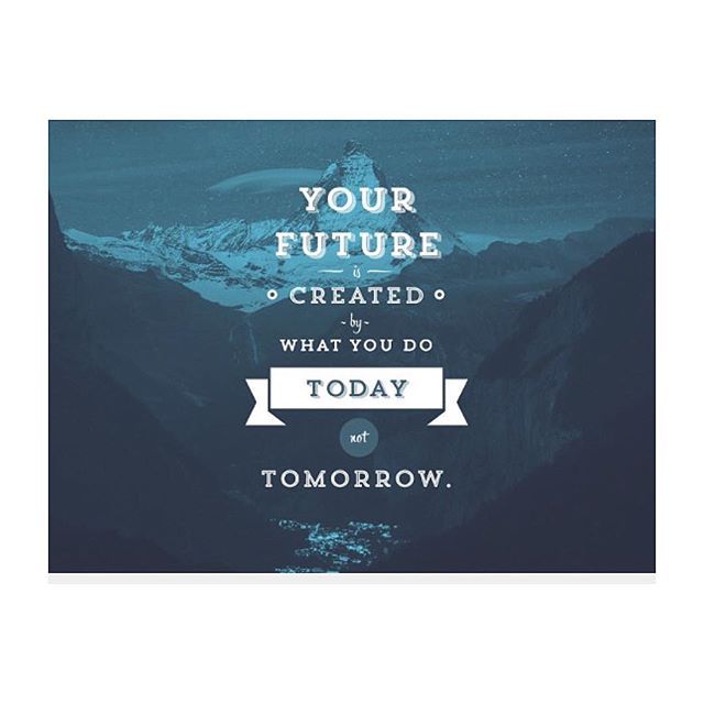 Your Future Is Created By What You Do Today Not Tomorrow Pictures ...