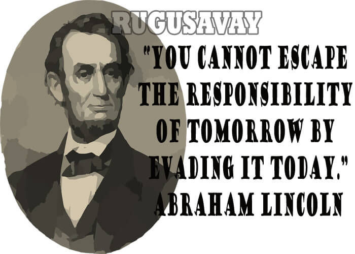 You Cannot Escape The Responsibility Of Tomorrow By Evading It Today ...