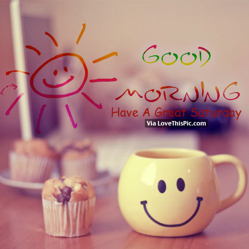 Good Morning, Have A Great Saturday Pictures, Photos, and Images for ...