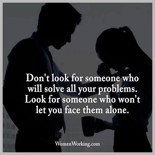 Dont Look For Someone To Solve Your Problems Look For Someone Who Wont ...